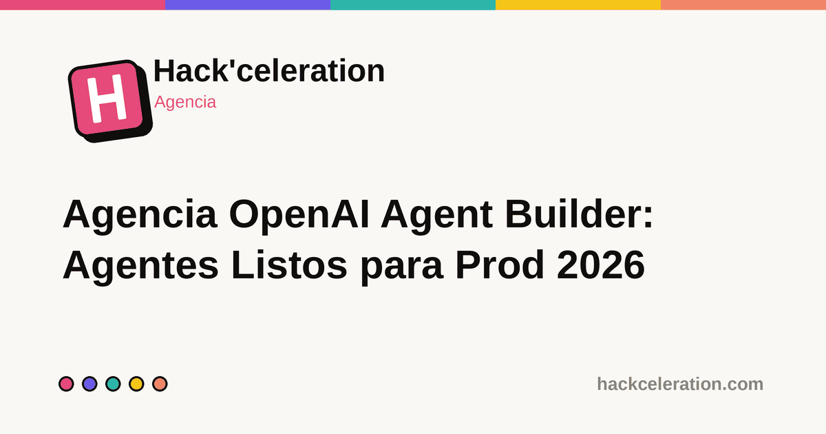 Agencia OpenAI Agent Builder: Agentes Listos para Prod 2026